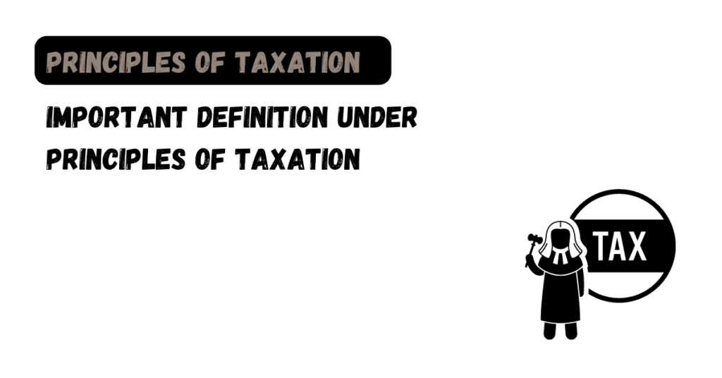 Important Definition under Principles of Taxation - Law Aimers
